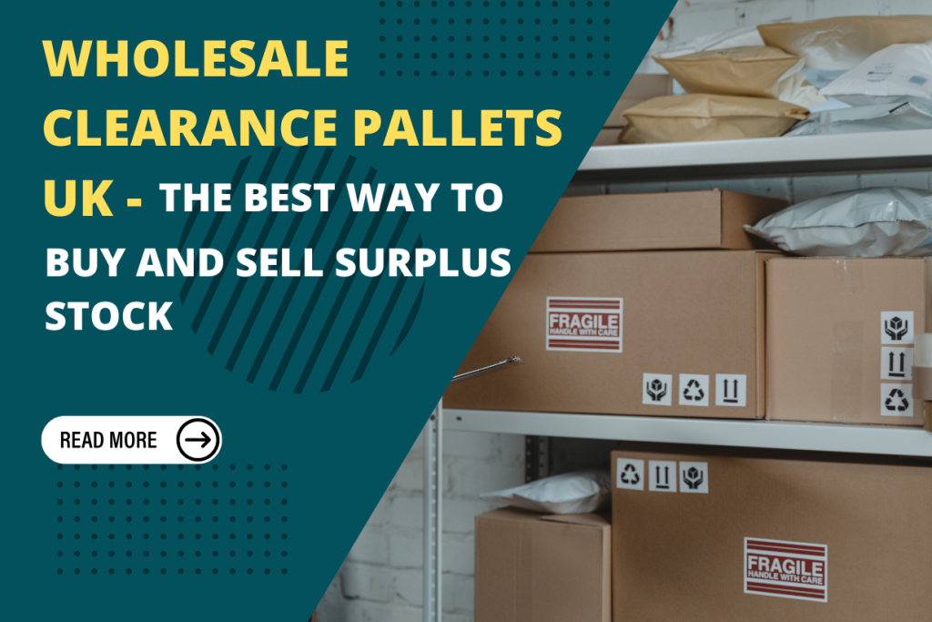 Wholesale Clearance Pallets UK – Buy and Sell Surplus Stock